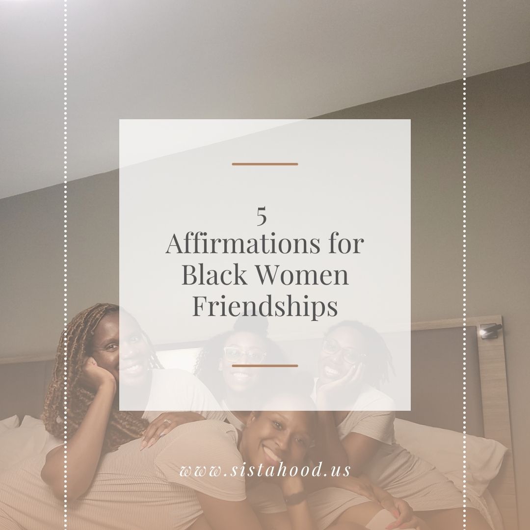 5 Affirmations for Black Women Friendships – The Issasistahood ...